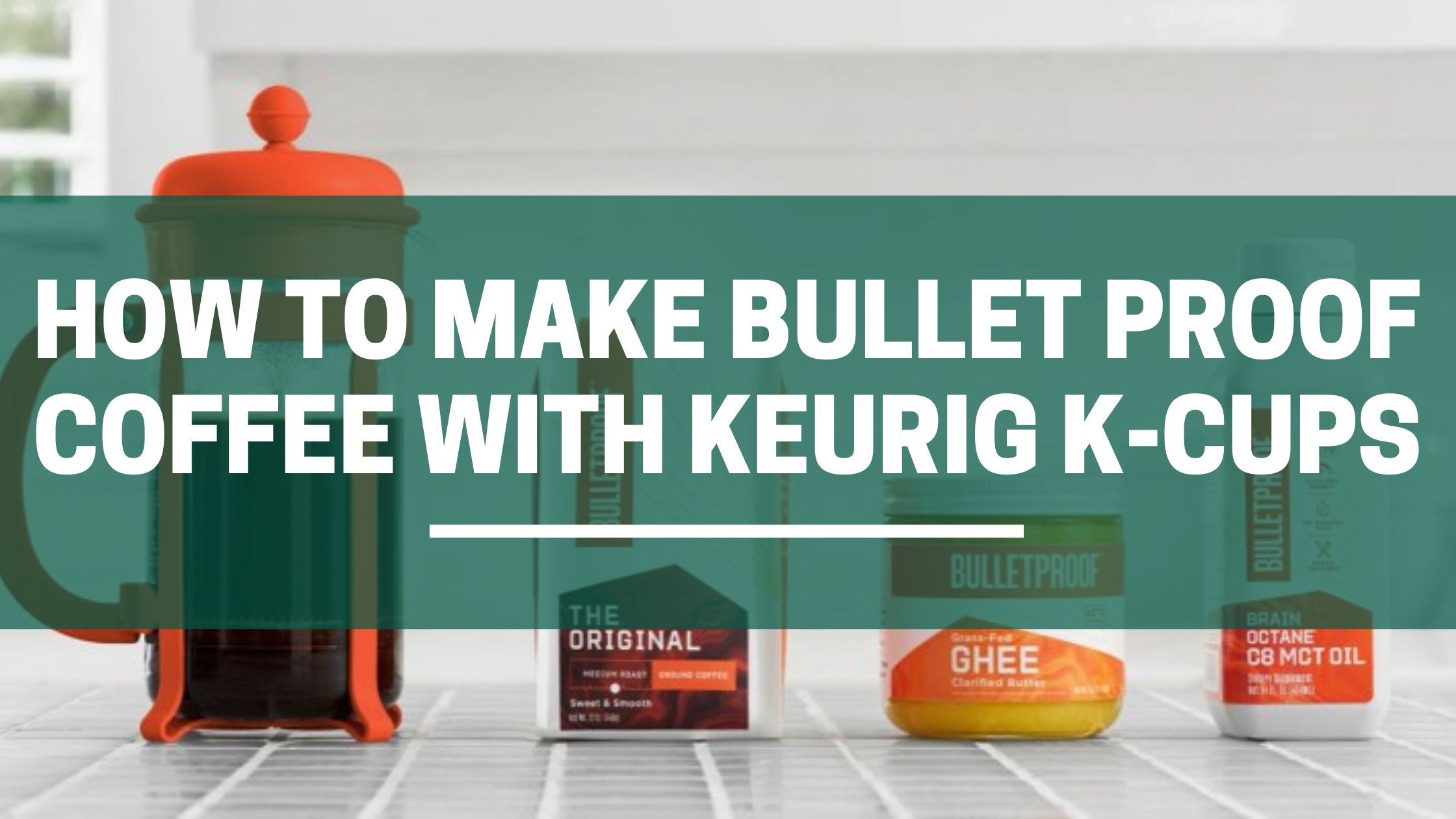 How To Make BulletProof Coffee With Keurig K-Cups (It’s Easy!) – Green ...